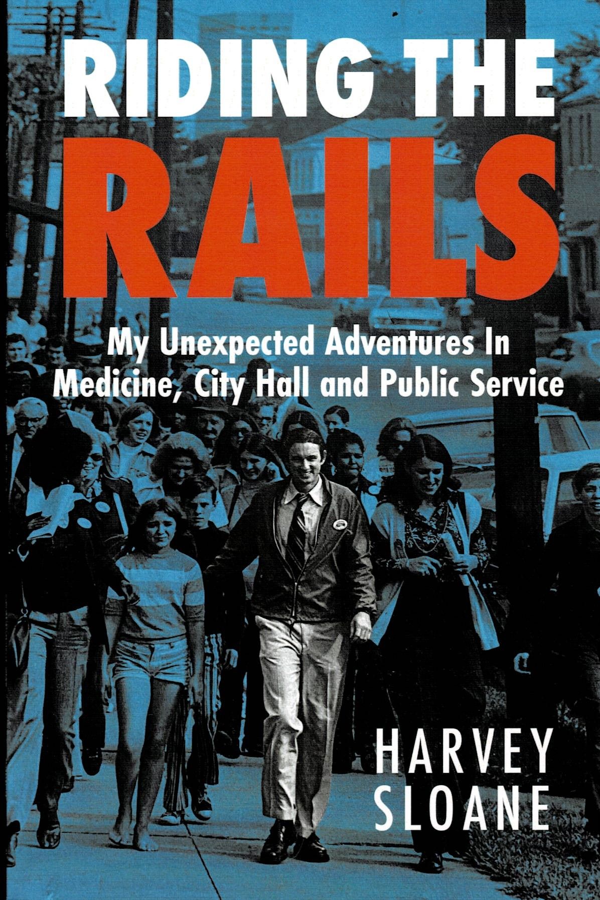 Riding the Rails: My Unexpected Adventures in Medicine, City Hall and ...