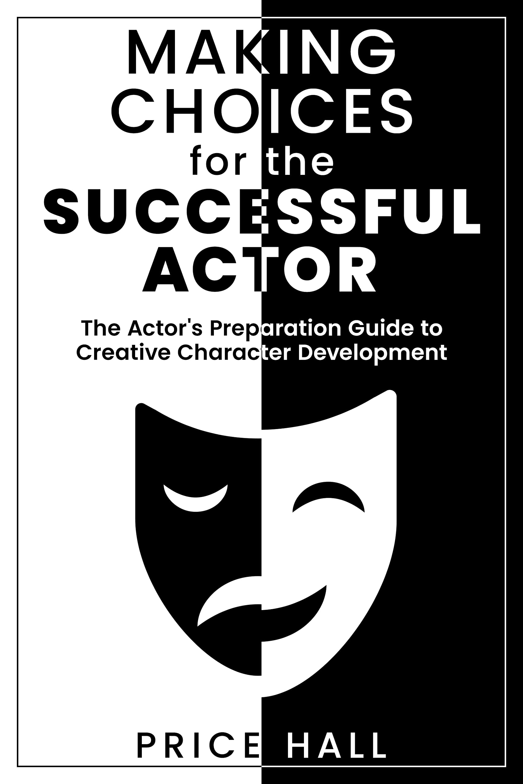 MAKING CHOICES for the SUCCESSFUL ACTOR: The Actor's Preparation Guide ...