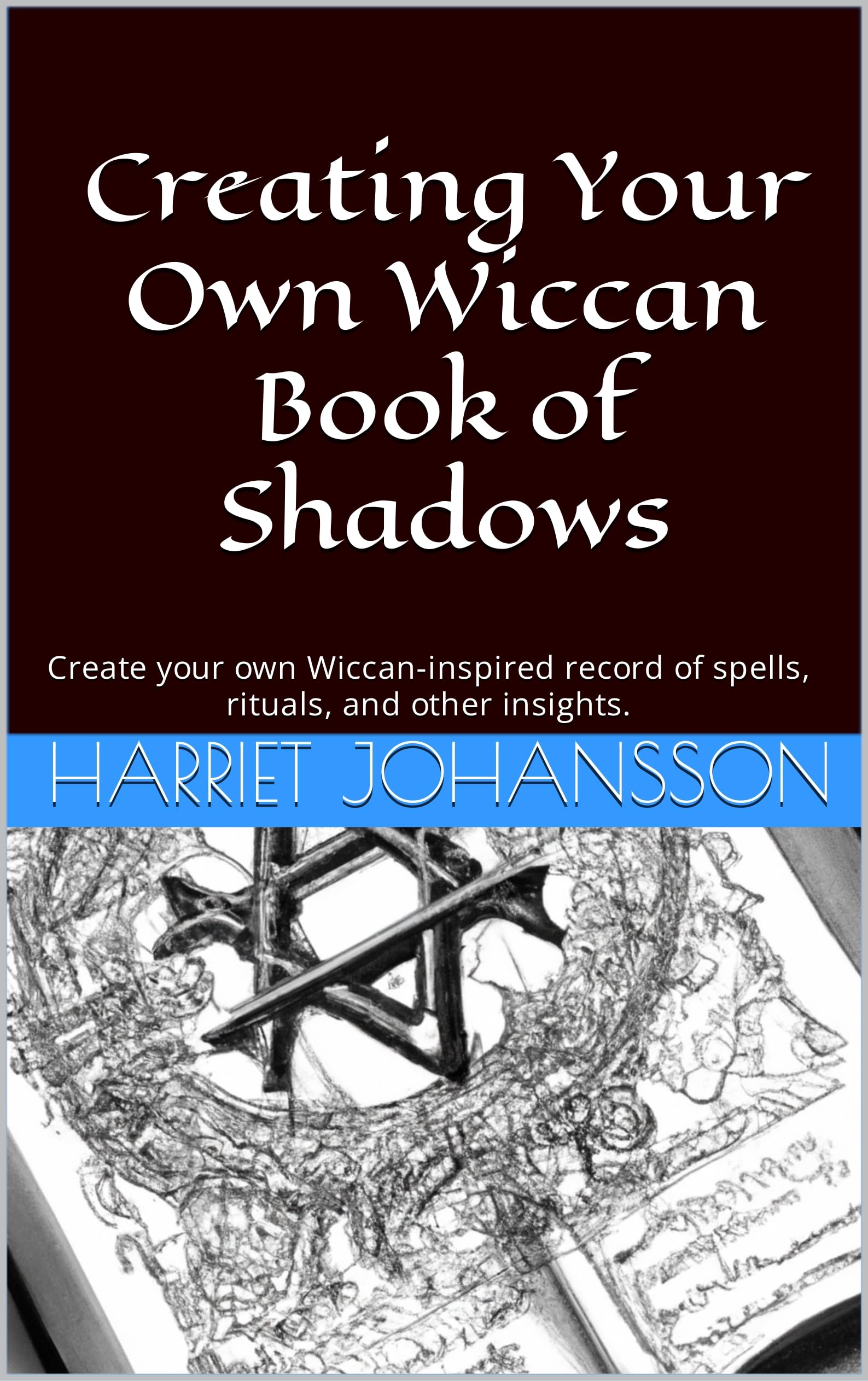 Creating Your Own Wiccan Book of Shadows: Create your own Wiccan ...