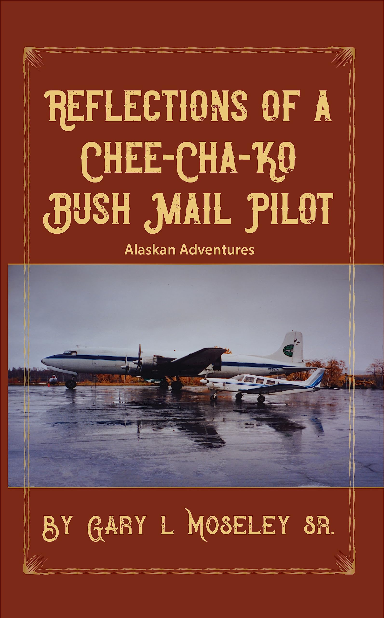 Reflections of a CHEE-CHOCK-O Bush Mail Pilot: Alaskan Adventures by ...