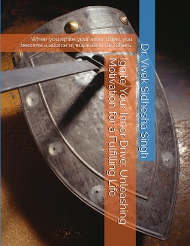 Ignite Your Inner Drive: Unleashing Motivation for a Fulfilling Life: When you ignite your inner ...