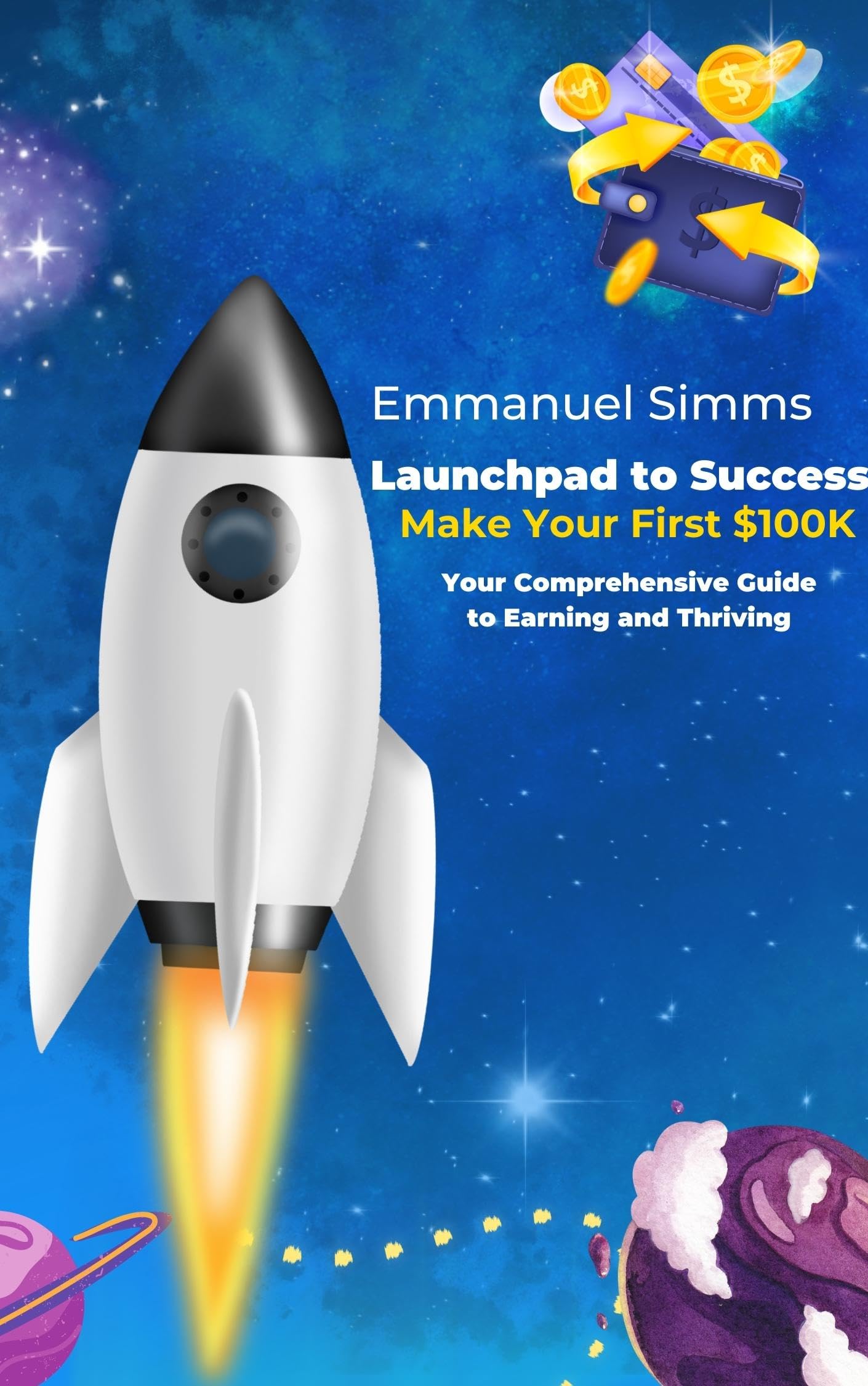 Launchpad to Success: Make Your First $100K: Your Comprehensive Guide to Earning and Thriving by ...