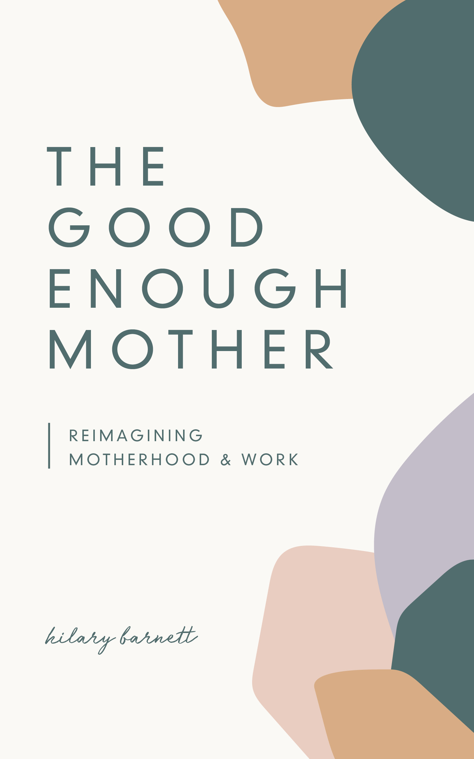 The Good Enough Mother: Reimagining Motherhood and Work by Hilary ...