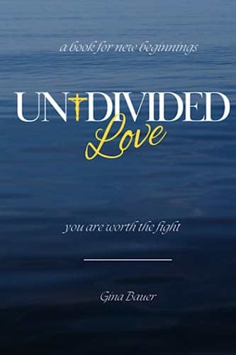 Undivided Love: You Are Worth the Fight by Gina Bauer | Goodreads