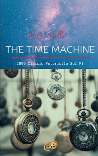 The Time Machine: The Original 1895 Classic Futuristic Sci Fi Novel by ...