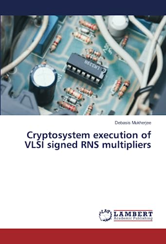 Cryptosystem execution of VLSI signed RNS multipliers by Debasis Mukherjee | Goodreads