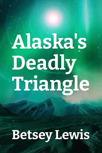 Alaska's Deadly Triangle by Betsey Lewis | Goodreads