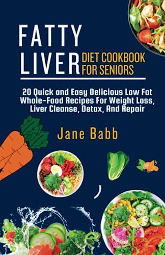 FATTY LIVER DIET COOKBOOK FOR SENIORS: 20 Quick and Easy Delicious Low ...