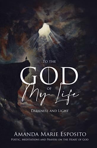 To the God of My Life: Darkness and Light: Poetic Meditations and ...