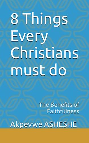 8 Things Every Christians must do: The benefits of Faithfulness by ...