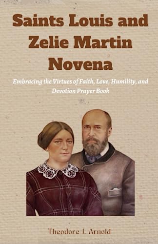 Saints Louis and Zelie Martin Novena: Embracing the Virtues of Faith, Love, Humility, and ...