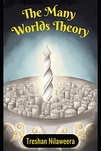 The Many Worlds Theory by Treshan Sanchith Nilaweera | Goodreads
