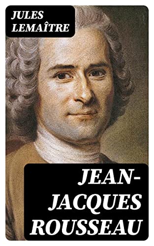 Jean-Jacques Rousseau (French Edition) by Jules Lemaître | Goodreads