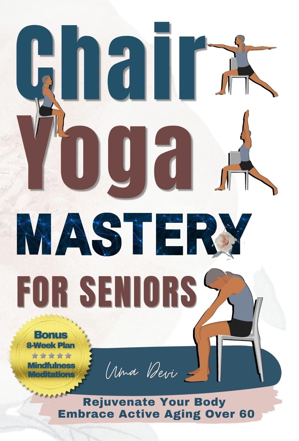 Chair Yoga Mastery for Seniors: Rejuvenate Your Body, Nurture Your Soul, and Embrace Active ...