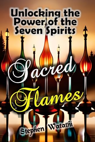 Sacred Flames: Unlocking the Power of the Seven Spirits by Stephen ...