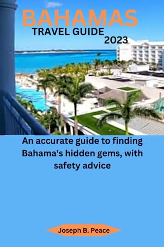 BAHAMAS TRAVEL GUIDE 2023: An accurate guide to finding Bahama's hidden ...