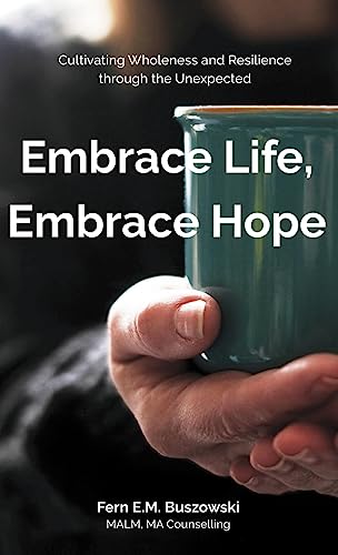 Embrace Life, Embrace Hope: Cultivating Wholeness and Resilience ...