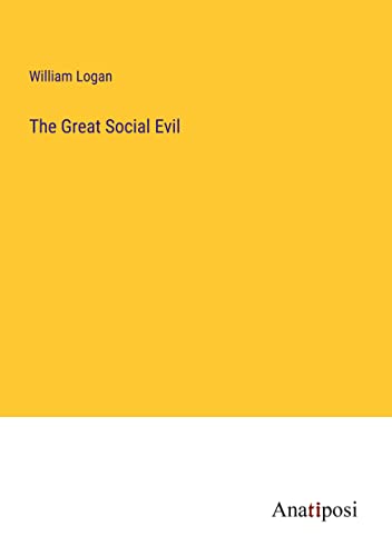 The Great Social Evil by William Logan | Goodreads