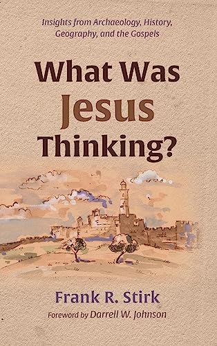 What Was Jesus Thinking?: Insights from Archaeology, History, Geography ...
