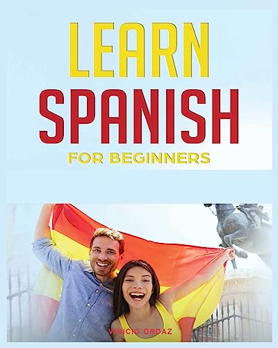 Learn Spanish for Beginners: The Complete Beginner's Guide to Quickly ...