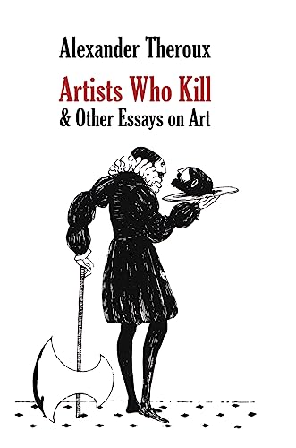 Artists Who Kill & Other Essays on Art by Alexander Theroux | Goodreads