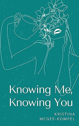 Knowing Me, Knowing You by Kristina McGee-Kompel | Goodreads