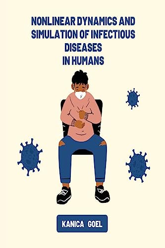 Nonlinear Dynamics And Simulation of Infectious Diseases In Humans by Kanica Goel | Goodreads