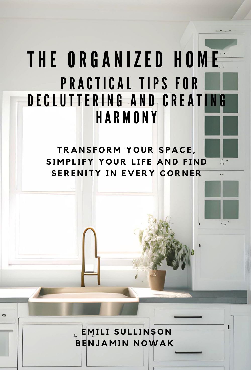 The Organized Home: Practical Tips for Decluttering and Creating Harmony: Transform Your Space ...