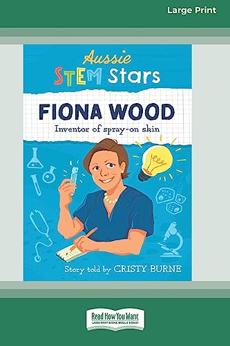 Aussie STEM Stars Fiona Wood: Inventor of spray-on skin [Large Print 16pt] by Cristy Burne ...