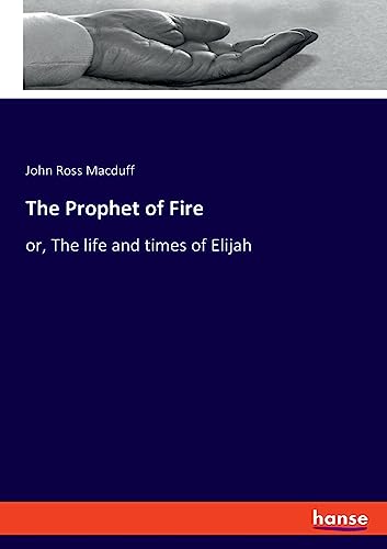 The Prophet of Fire: or, The life and times of Elijah by John Ross ...