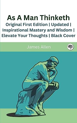As A Man Thinketh (Annotated): Original First Edition Updated Inspirational Mastery and Wisdom ...