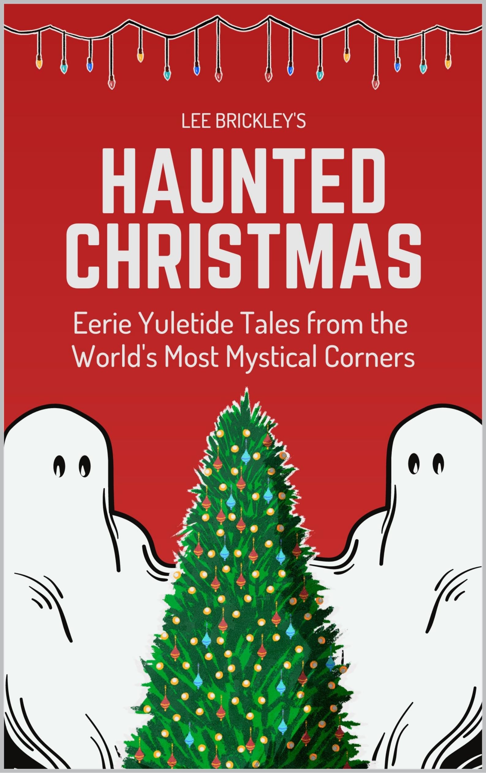 Lee Brickley's Haunted Christmas: Eerie Yuletide Tales from the World's ...