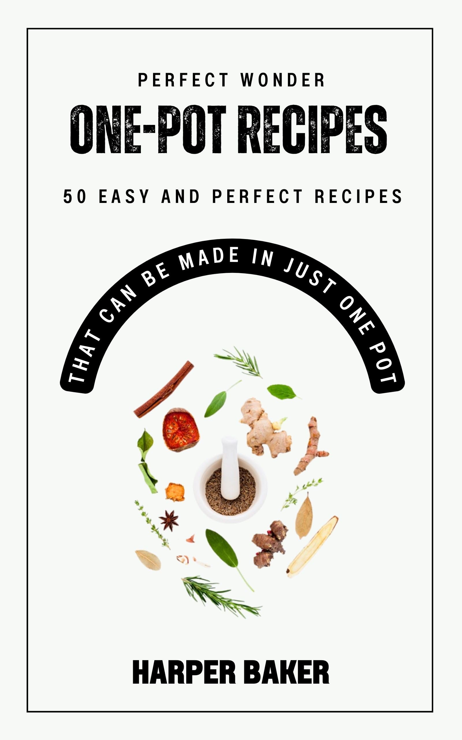Perfect One-Pot Wonder Recipes: 50 Easy and Perfect Recipes That Can Be ...