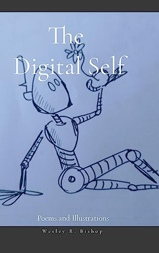 The Digital Self: Poems and Illustrations by Wesley R Bishop | Goodreads