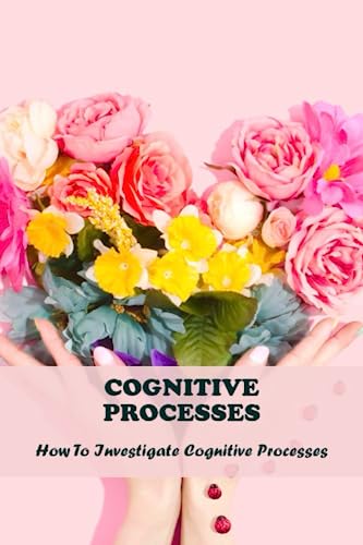 Cognitive Processes: How To Investigate Cognitive Processes by Shelia ...