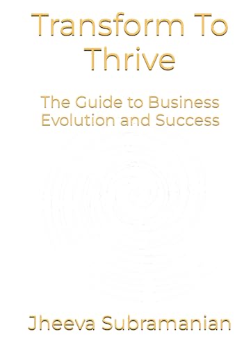 Transform To Thrive: The Guide to Business Evolution and Success by ...
