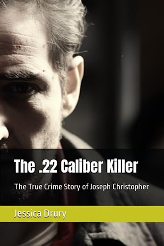 The .22 Caliber Killer: The True Crime Story of Joseph Christopher by ...