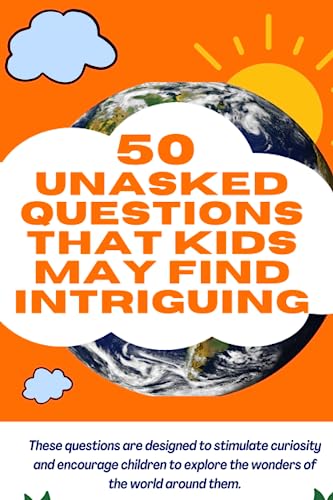 50 unasked questions that kids may find intriguing: These questions are ...