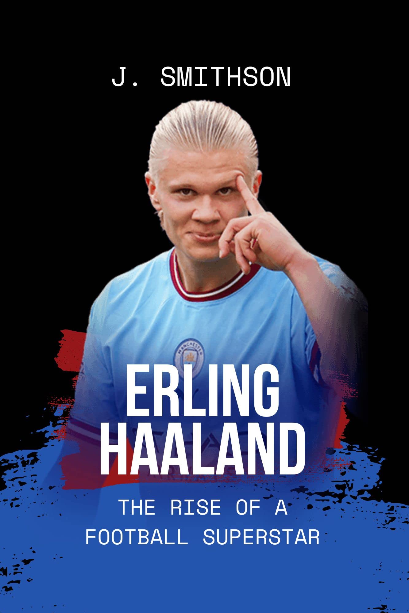 Erling Haaland Biography: The Rise of a Football Superstar by J ...