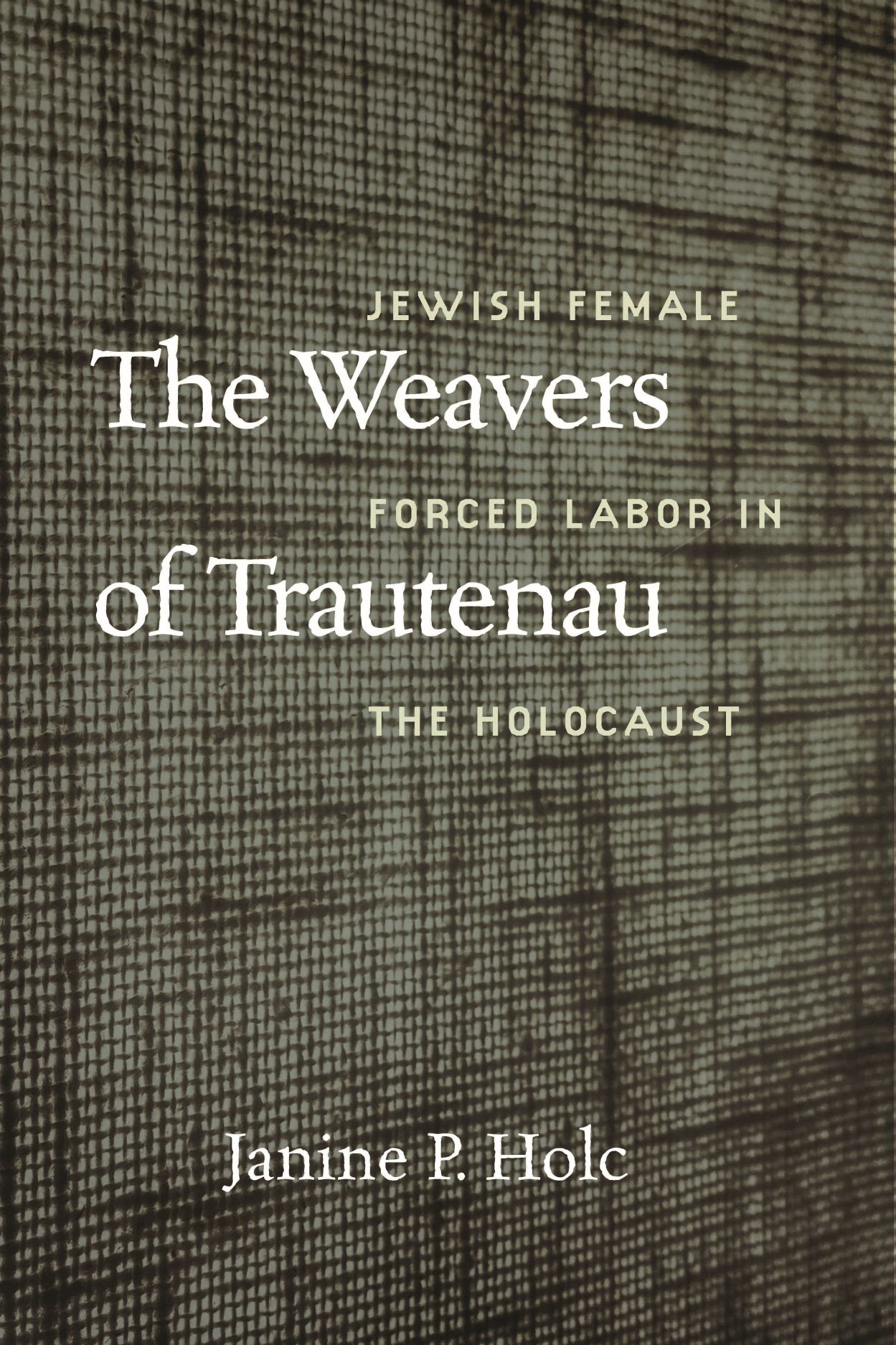 The Weavers of Trautenau: Jewish Female Forced Labor in the Holocaust ...
