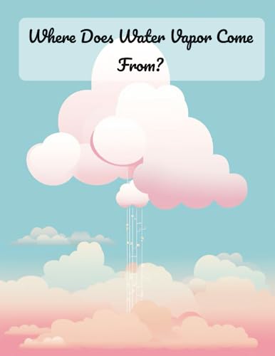 Where Does Water Vapor Come From?: Where Does Water Vapor Come From ...