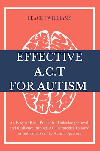 Effective ACT for Autism: An Easy-to-Read Primer for Unlocking Growth ...
