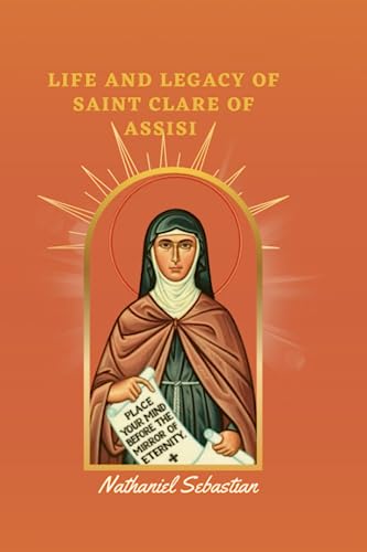 Saint Clare of Assisi: The Life and Legacy of Saint Clare of Assisi by ...