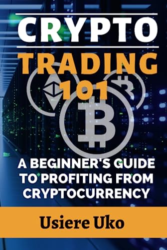 Crypto Trading 101: A Beginner's Guide to Profiting from Cryptocurrency by Usiere Uko | Goodreads