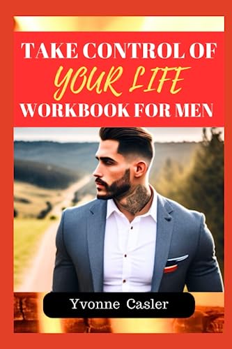 TAKE CONTROL OF YOUR LIFE WORKBOOK FOR MEN: A Companion Guide to Master ...
