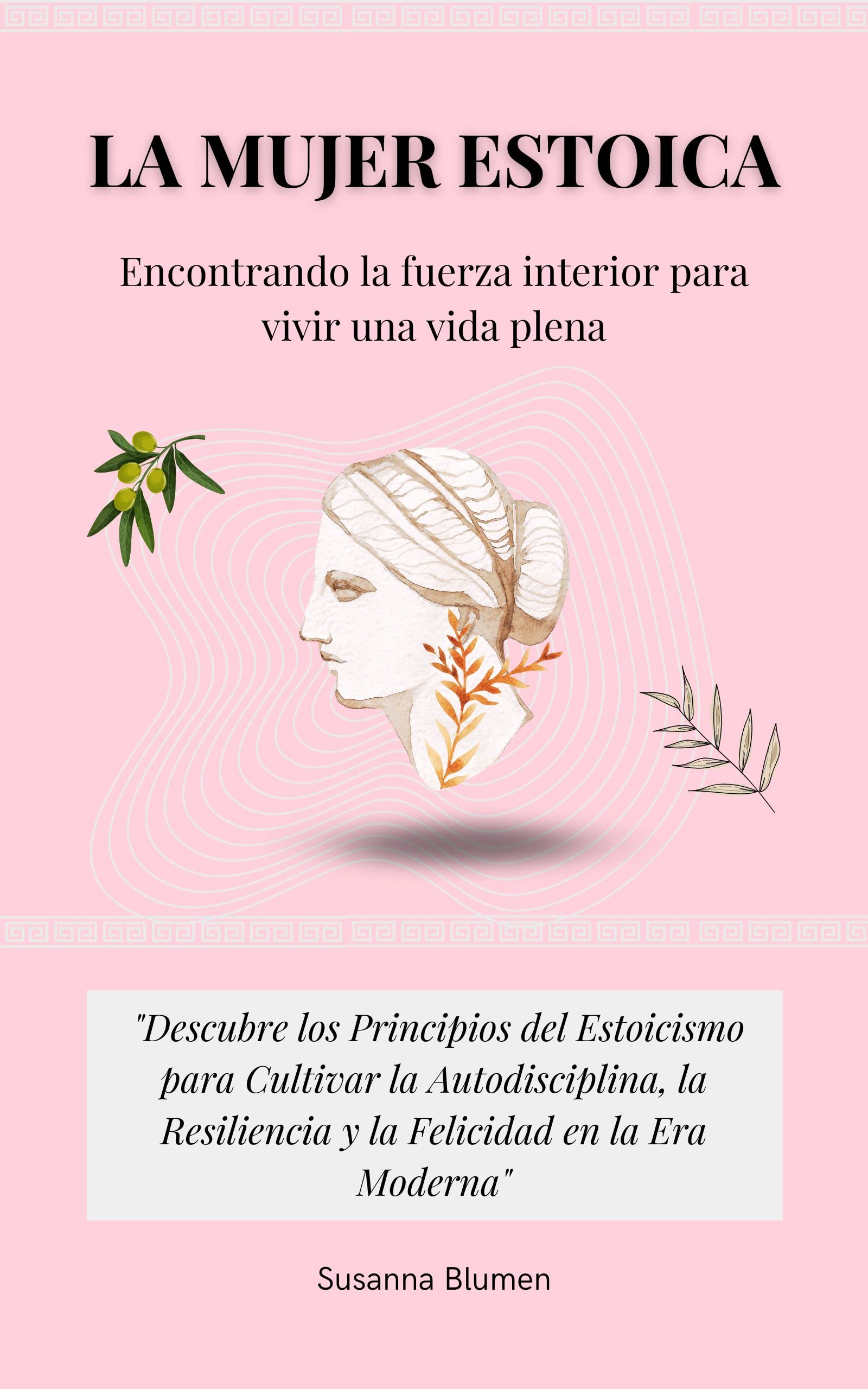 La mujer estoica: Encontrando la Fuerza Interior para Vivir una Vida Plena a través del ...