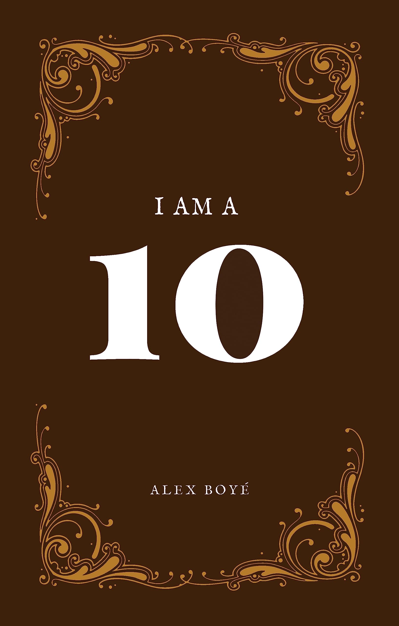 I AM A 10: Rediscover Thine Inner Greatness by Alex Boyé | Goodreads