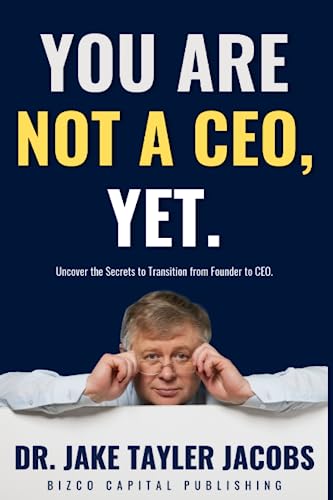 You Are Not A CEO, Yet.: Uncover the Secrets to Transition from Founder ...