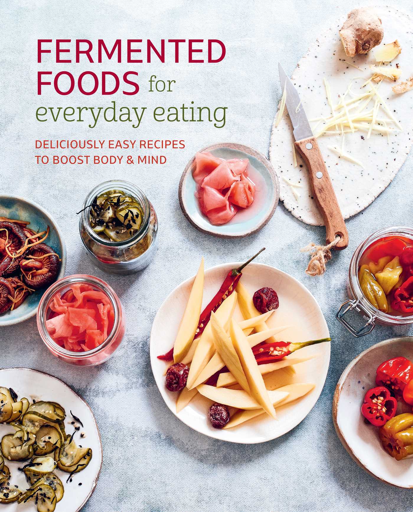 Fermented Foods for Everyday Eating: Deliciously easy recipes to boost ...
