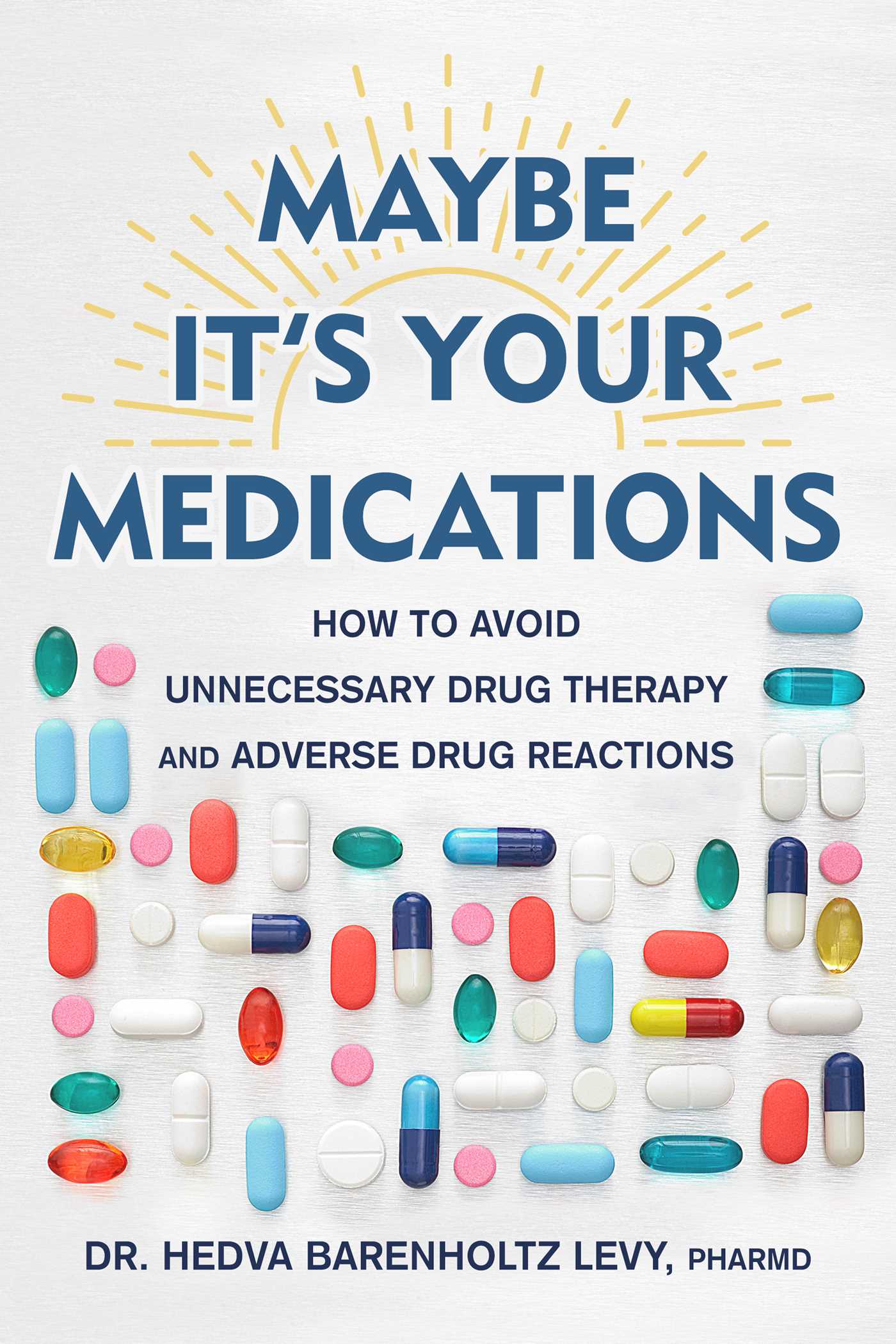 Maybe It's Your Medications: How to Avoid Unnecessary Drug Therapy and ...